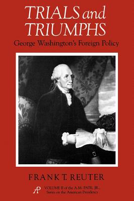 Trials and Triumphs: George Washington's Foreign Policy (A. M. Pate, Jr ...