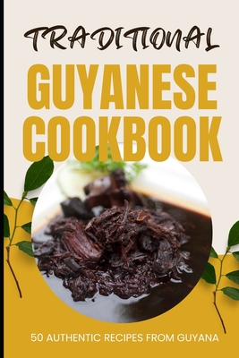 Traditional Guyanese Cookbook: 50 Authentic Recipes from Guyana ...