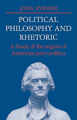 Political Philosophy and Rhetoric: A Study of the Origins of American ...