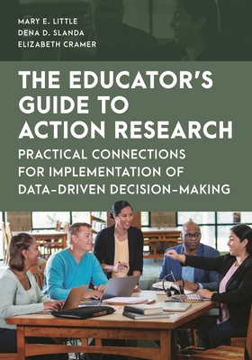 The Educator's Guide to Action Research: Practical Connections for Implementation of Data-Driven ...