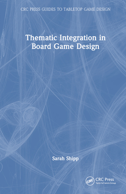 Thematic Integration in Board Game Design (CRC Press Guides to Tabletop ...