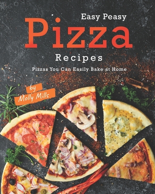 Easy Peasy Pizza Recipes: Pizzas You Can Easily Bake at Home (Paperback ...