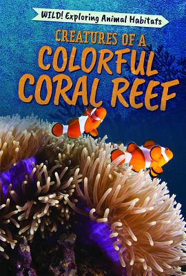 Creatures of a Colorful Coral Reef (Wild! Exploring Animal Habitats ...