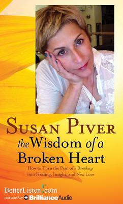 The Wisdom of a Broken Heart: How to Turn the Pain of a Breakup Into ...