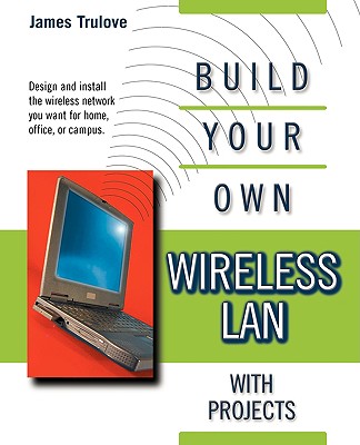 Build Your Own Wireless LAN with Projects (Build Your Own...(McGraw ...