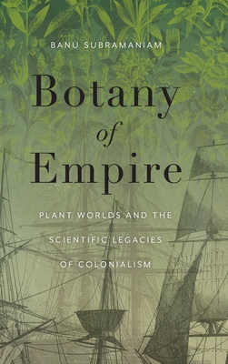 Botany of Empire: Plant Worlds and the Scientific Legacies of ...