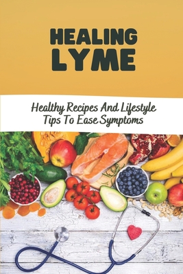 Healing Lyme: Healthy Recipes And Lifestyle Tips To Ease Symptoms: Foods To Help Fight Lyme ...