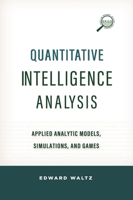 Quantitative Intelligence Analysis: Applied Analytic Models, Simulations, and Games (Security ...