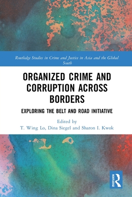 Organized Crime and Corruption Across Borders: Exploring the Belt and Road Initiative (Routledge ...