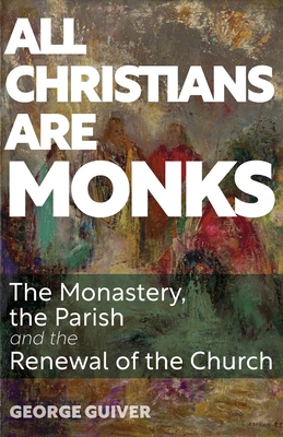 All Christians Are Monks: The Monastery, the Parish and the Renewal of ...
