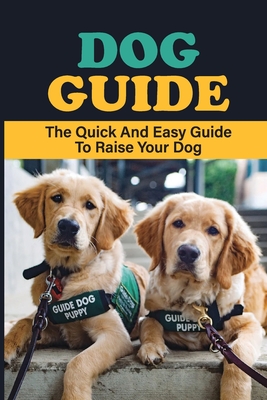 Dog Guide: The Quick And Easy Guide To Raise Your Dog: Stuff To Train ...