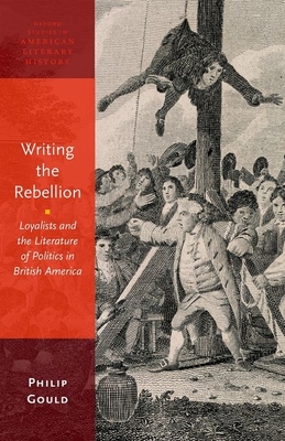 Writing the Rebellion: Loyalists and the Literature of Politics in ...