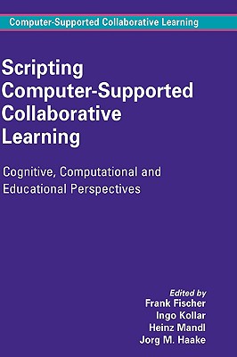 Scripting Computer-Supported Collaborative Learning: Cognitive, Computational and Educational ...