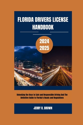 Florida Drivers License Handbook 2024-2025: Unlocking the Keys to Safe and Responsible Driving ...