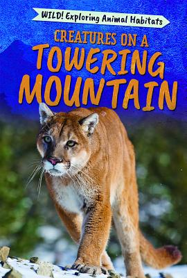 Creatures on a Towering Mountain (Wild! Exploring Animal Habitats ...