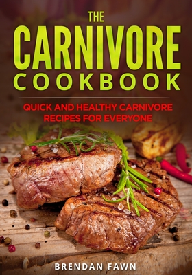 The Carnivore Cookbook: Quick and Healthy Carnivore Recipes for ...