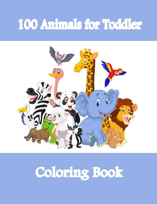 100 Animals for Toddler Coloring Book: My First Big Book of Easy ...