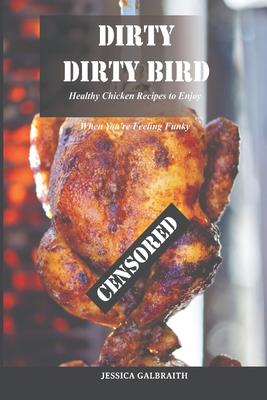 Dirty, Dirty Bird: Healthy Chicken Recipes to Enjoy When You're Feeling ...