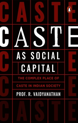 Caste as Social Capital: The Complex Place of Caste in Indian Society ...