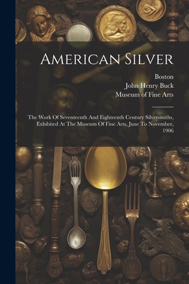 American Silver: The Work Of Seventeenth And Eighteenth Century ...