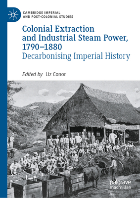 Colonial Extraction and Industrial Steam Power, 1790-1880 ...