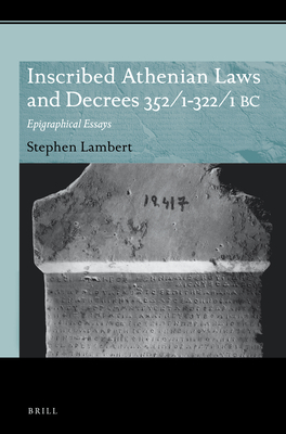 Inscribed Athenian Laws and Decrees 352/1-322/1 BC: Epigraphical Essays ...