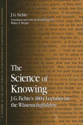 The Science of Knowing: J. G. Fichte's 1804 Lectures on the ...
