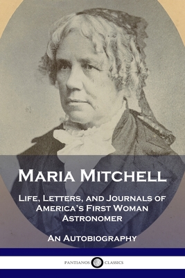 Maria Mitchell: Life, Letters, and Journals of America's First Woman ...