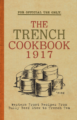 The Trench Cook Book 1917: Western Front Recipes from Bully Beef Pie to ...