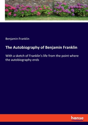 The Autobiography of Benjamin Franklin: With a sketch of Franklin's ...