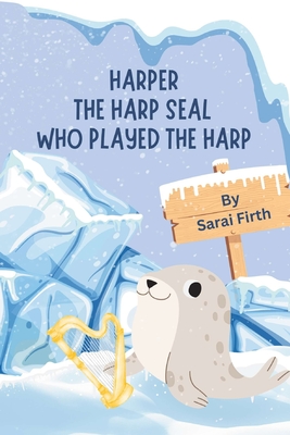 Harper the Harp Seal Who Played the Harp (Wild about Animals ...