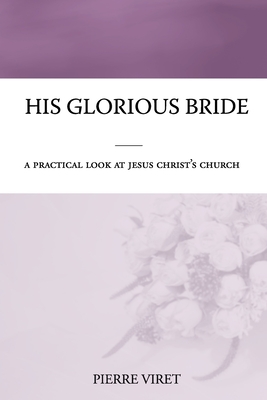 His Glorious Bride: A practical look at Jesus Christ's church ...
