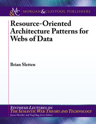 Resource-Oriented Architecture Patterns for Webs of Data (Synthesis Lectures on the Semantic Web ...