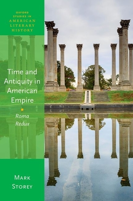 Time and Antiquity in American Empire: Roma Redux (Oxford Studies in ...