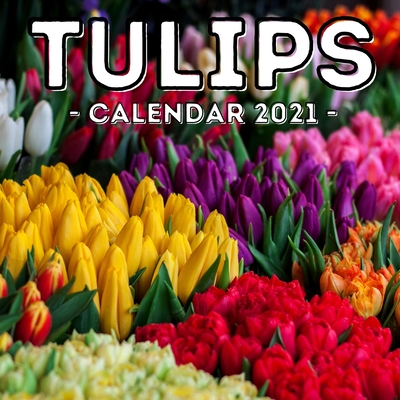 Tulips Calendar 2021: 16-Month Calendar, Cute Gift Idea For Tulip ...
