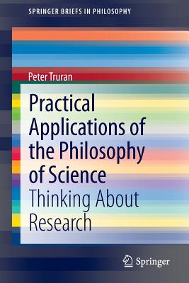 Practical Applications of the Philosophy of Science: Thinking about Research (Springerbriefs in ...