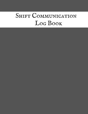 Shift Communication Log Book: Work Shift Management Logbook Daily Staff ...