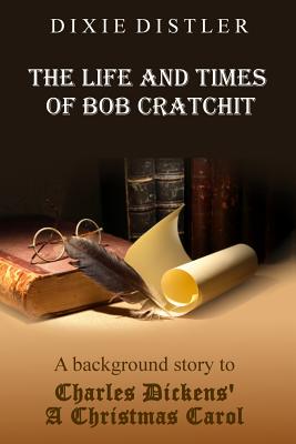 The Life and Times of Bob Cratchit: A Background Story to Charles ...