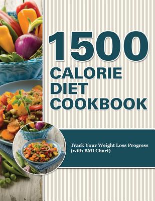 1500 Calorie Diet Cookbook Diet: Track Your Weight Loss Progress (with ...