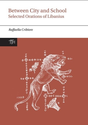 Between City and School: Selected Orations of Libanius (Translated ...