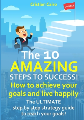 THE 10 AMAZING STEPS TO SUCCESS! How to achieve your goals and live ...