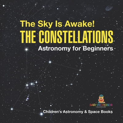 The Sky Is Awake! The Constellations - Astronomy for Beginners Children ...