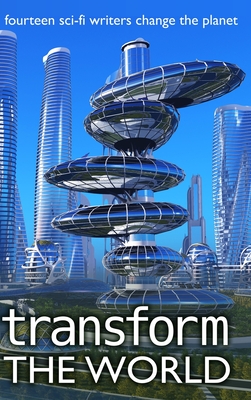 Transform the World: 14 sci-fi writers change the planet (Writers Save ...