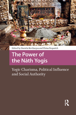 The Power of the Nath Yogis: Yogic Charisma, Political Influence and ...