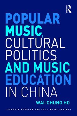Popular Music, Cultural Politics and Music Education in China (Ashgate ...
