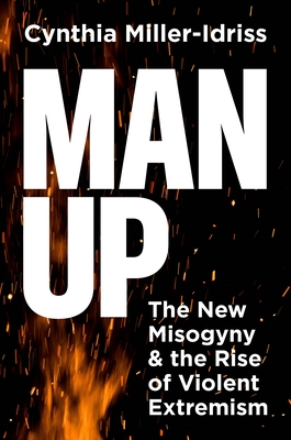 Cynthia Miller-Idriss — Man Up: The New Misogyny and the Rise of ...