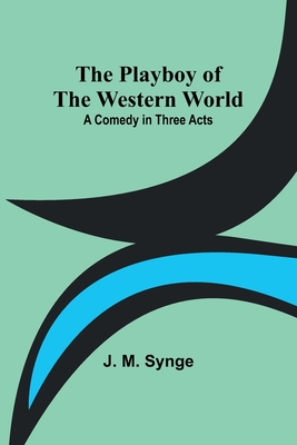 The Playboy of the Western World: A Comedy in Three Acts (Paperback ...