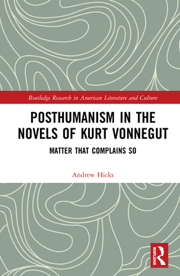 Posthumanism in the Novels of Kurt Vonnegut: Matter That Complains So ...