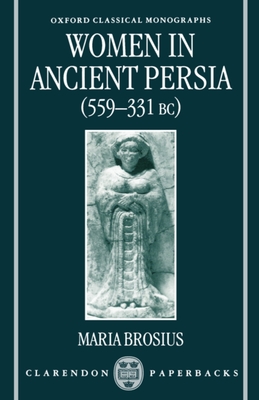 Women in Ancient Persia, 559-331 BC (Oxford Classical Monographs ...