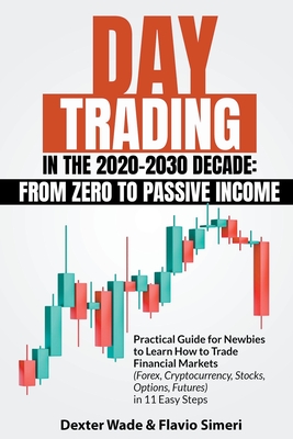 Day Trading in the 2020-2030 Decade: From Zero to Passive Income ...